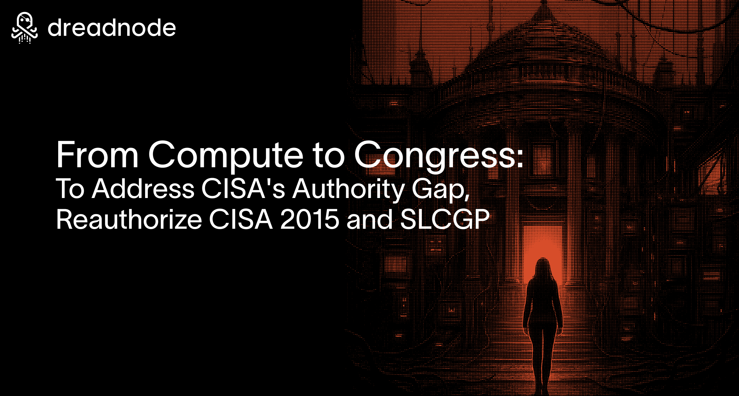 From Compute to Congress: To Address CISA's Authority Gap, Reauthorize CISA 2015 and SLCGP